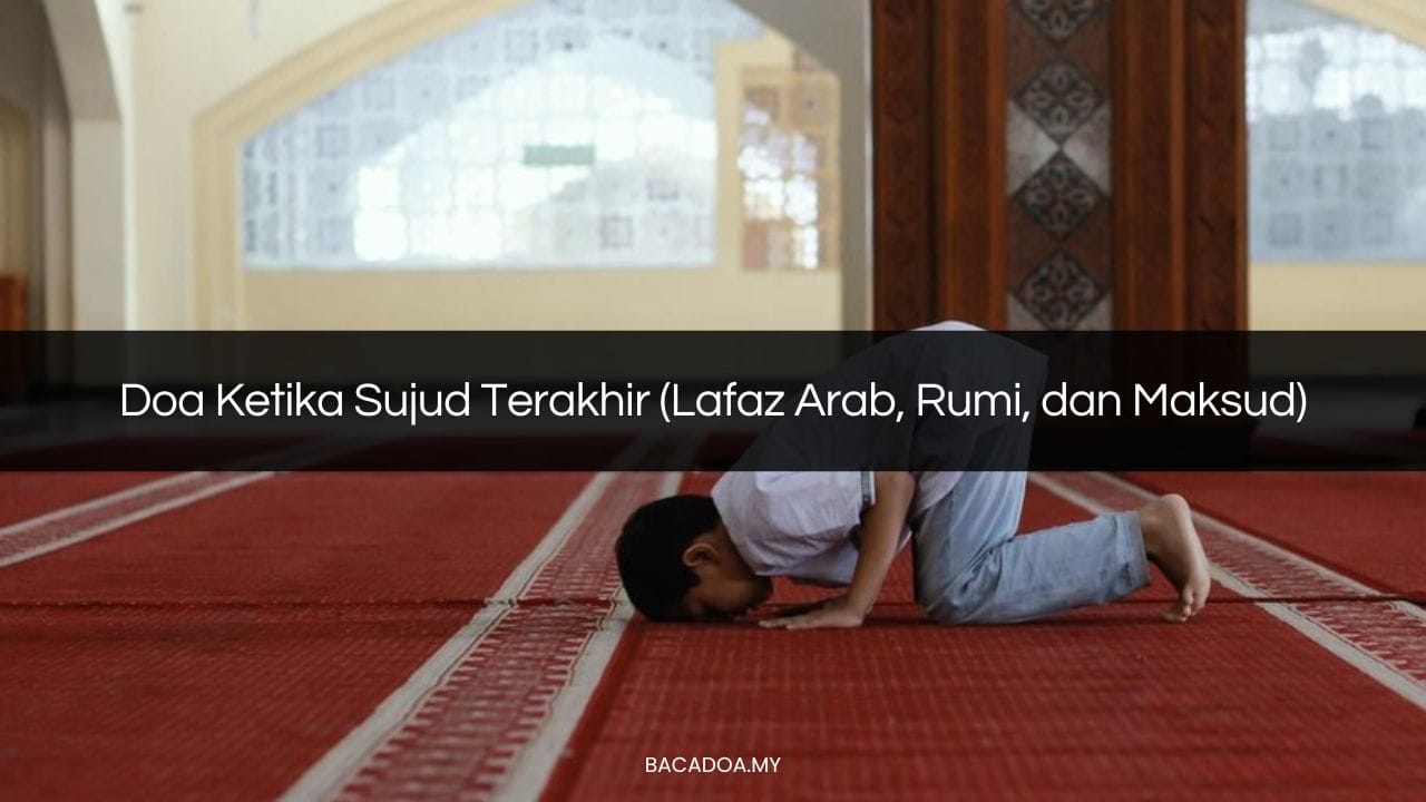 √ Doa Ketika Sujud Terakhir (Lafaz Arab, Rumi, dan Maksud)