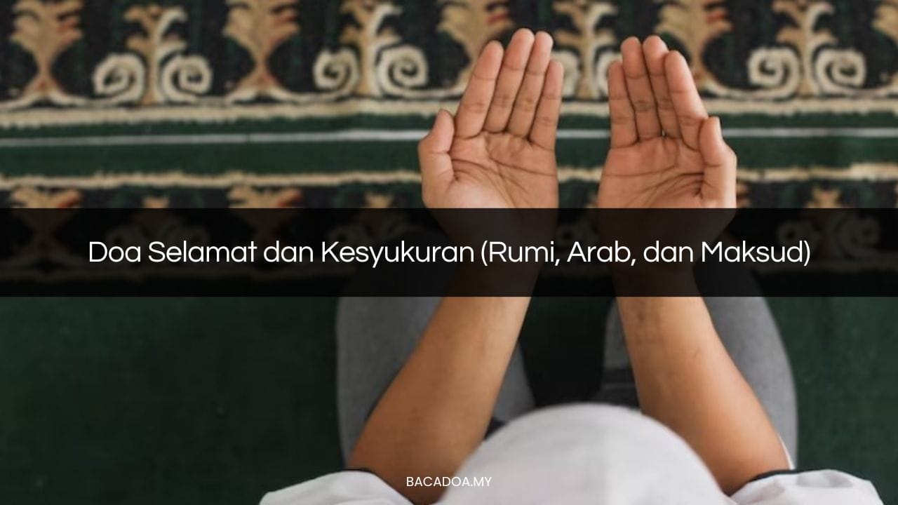 √ Doa Selamat dan Kesyukuran (Rumi, Arab, dan Maksud)