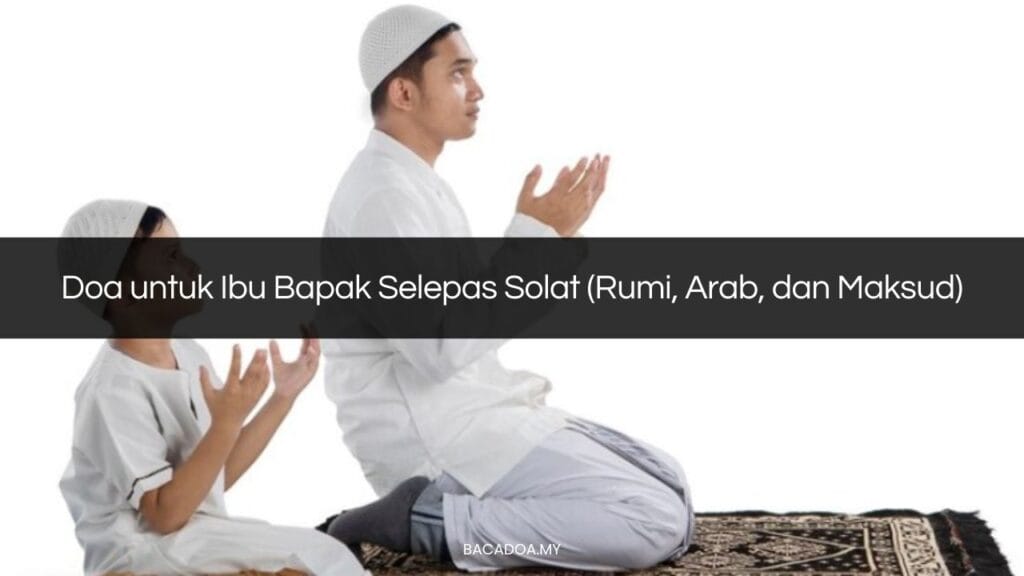 √ Doa untuk Ibu Bapak Selepas Solat (Rumi, Arab, dan Maksud)
