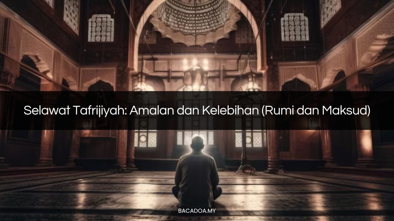 √ Selawat Tafrijiyah: Amalan dan Kelebihan (Rumi dan Maksud)