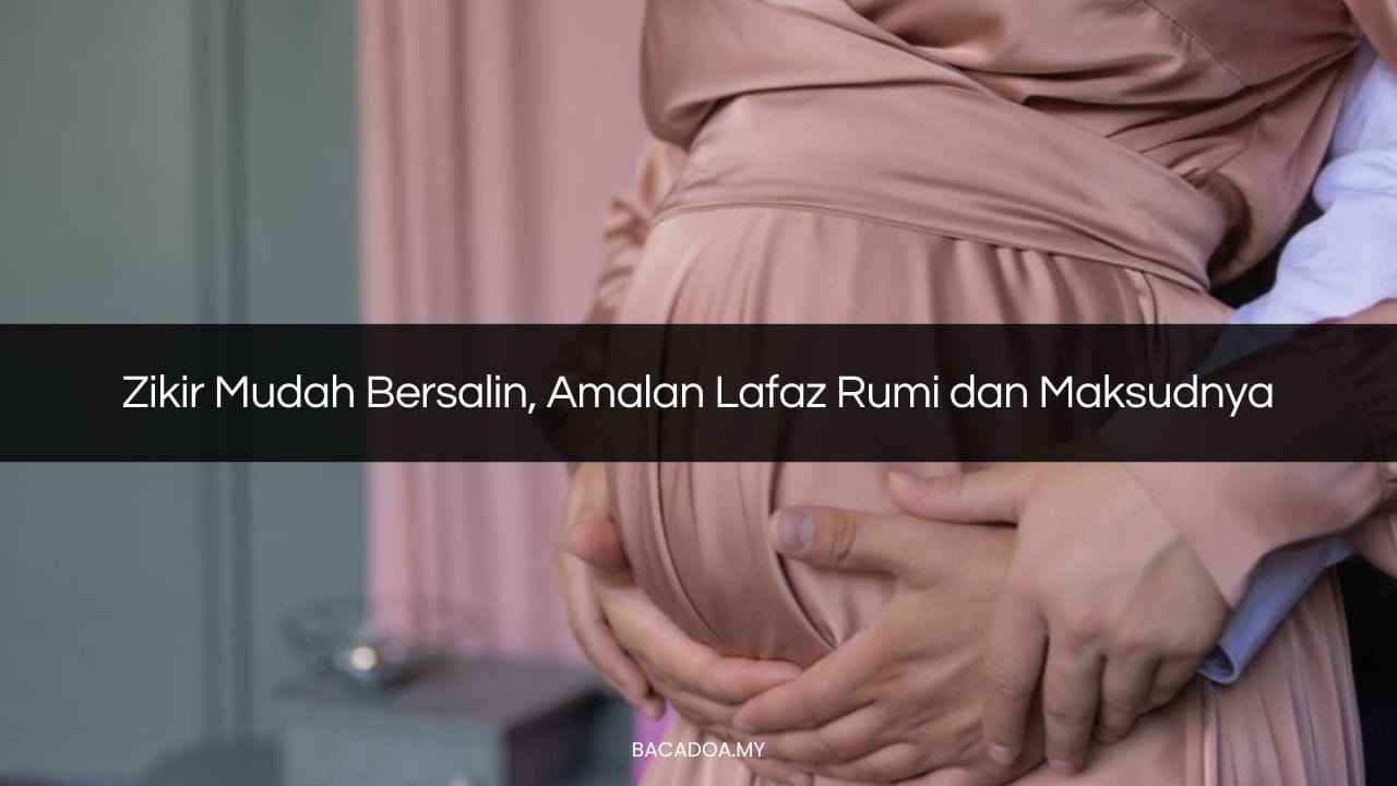 √ Zikir Mudah Bersalin, Amalan Lafaz Rumi dan Maksudnya