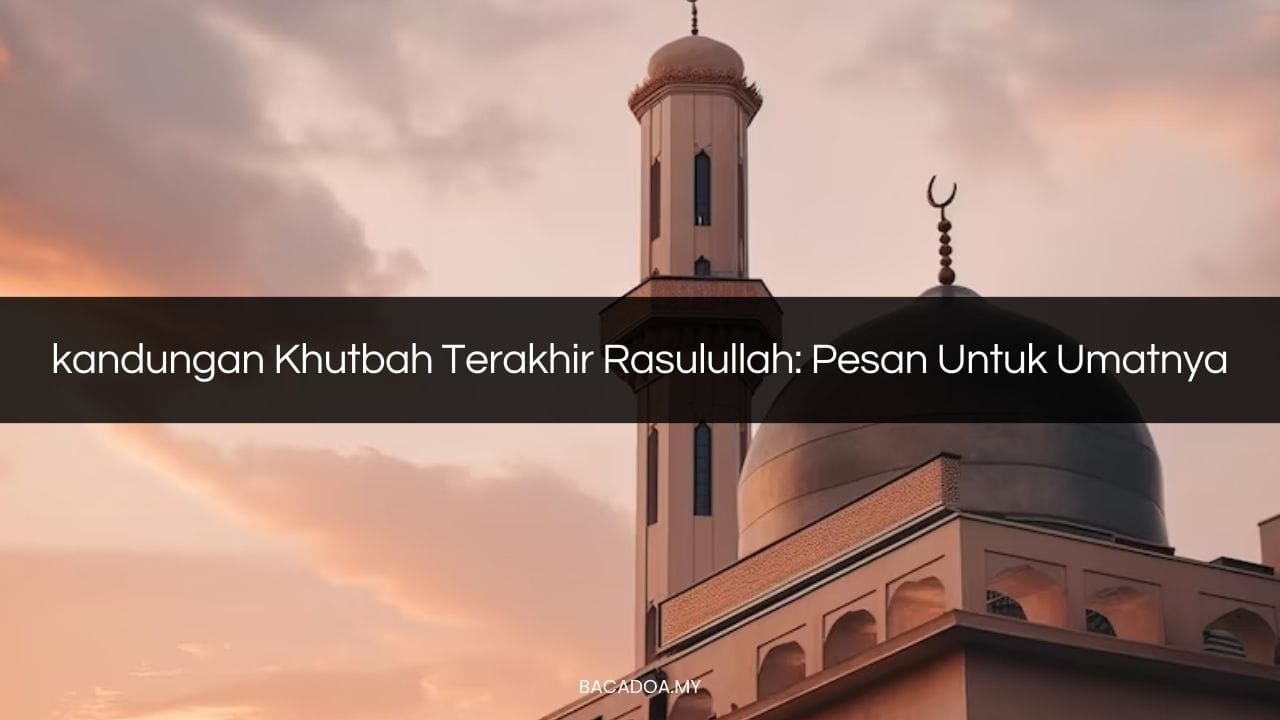 √ kandungan Khutbah Terakhir Rasulullah: Pesan Untuk Umatnya